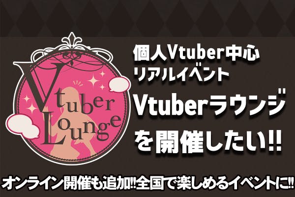 活動報告一覧 - 個人勢Vtuber中心のリアルイベント「Vtuberラウンジ」を開催したい!! - CAMPFIRE (キャンプファイヤー)